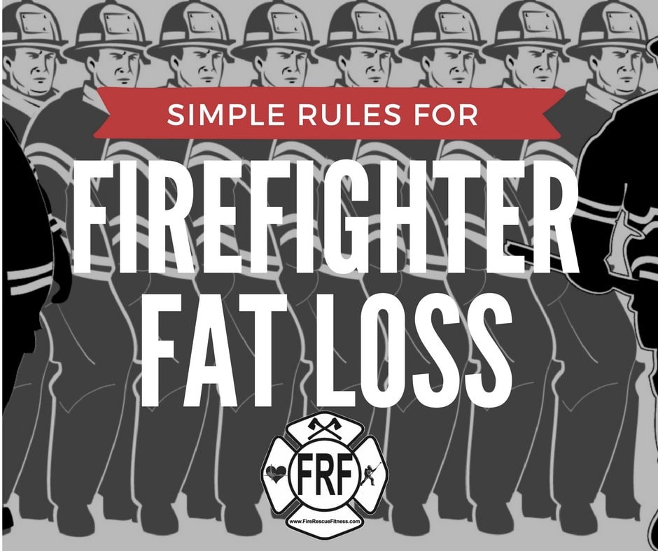 Simple Rules for Firefighter Fat Loss... - Firefighter Fitness Training ...