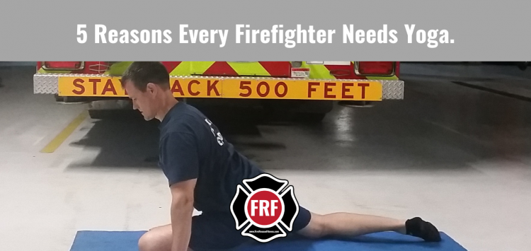 5 Reasons Every Firefighter Should do Yoga… | Fire Rescue Fitness